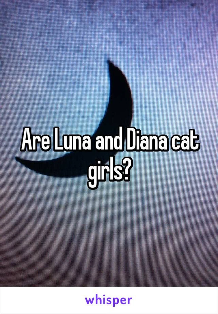 Are Luna and Diana cat girls? | Fandom