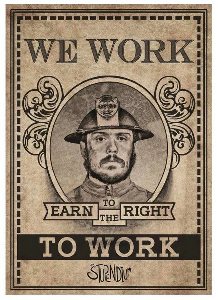 We work, to earn the right to work. | Fandom
