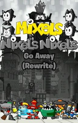 Nixel, Nixel, Go Away (Rewrite) | Fandom
