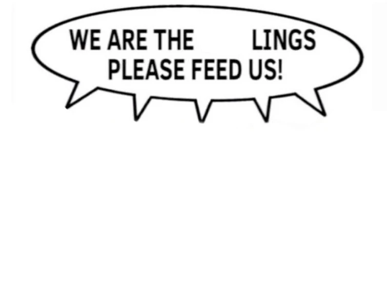 does anyone have the template for the “we are the —lings! please feed us!” meme | Fandom