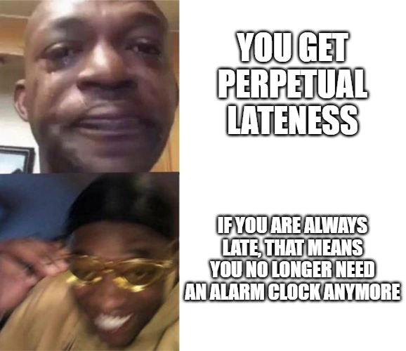 No more alarm clocks at least. Meme I Made | Fandom