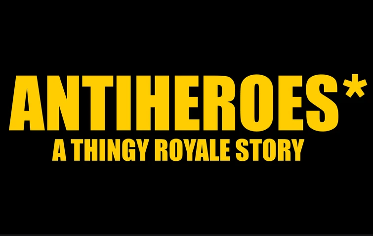 AntiHeroes*: A Thingy Royale Story | Fandom