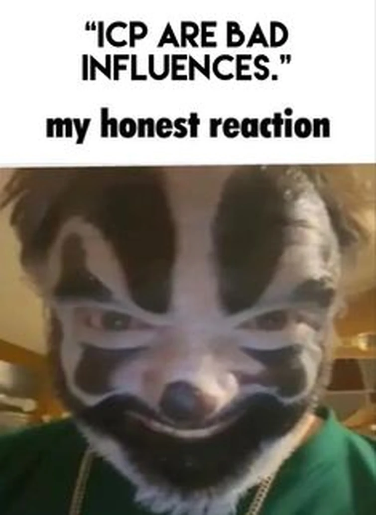 had a dream were my mom let me listen 2 ICP for a second (she hates ICP ...