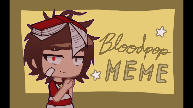 Bloodpop meme | Fandom