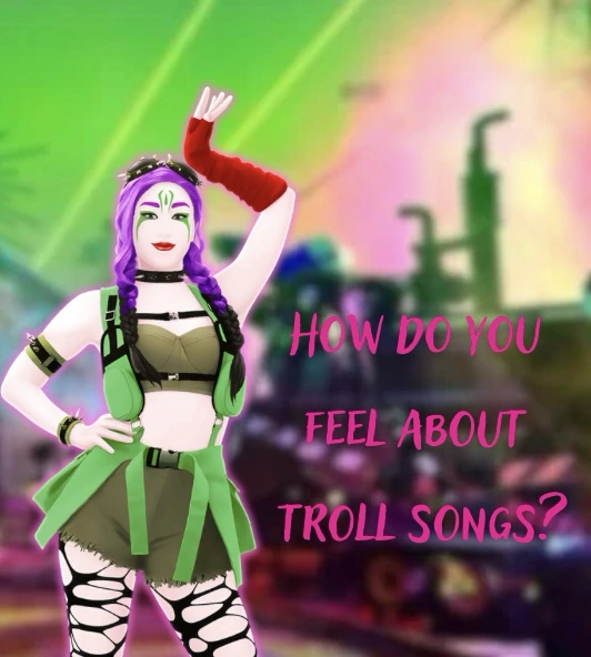 Daily Question Day 7!: How do you feel about troll songs? (Feel free to ...