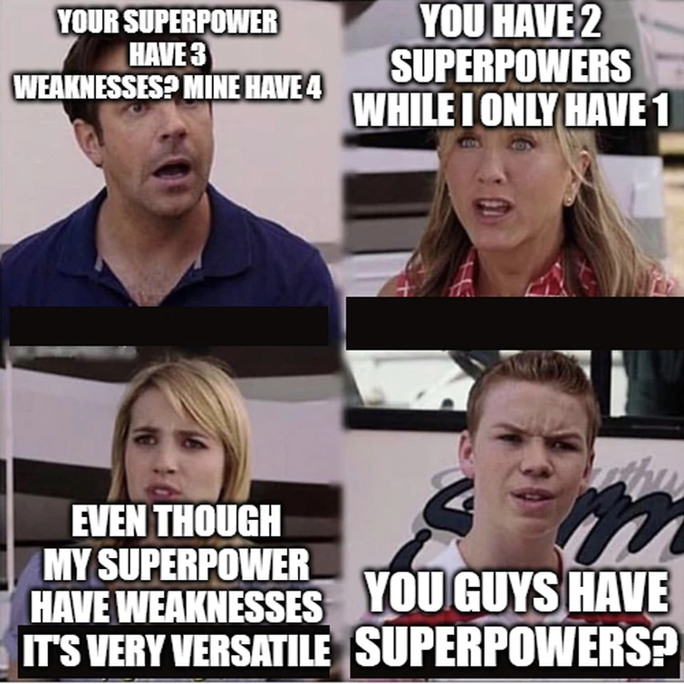 Alternate meme: Your superpowers have weaknesses? | Fandom