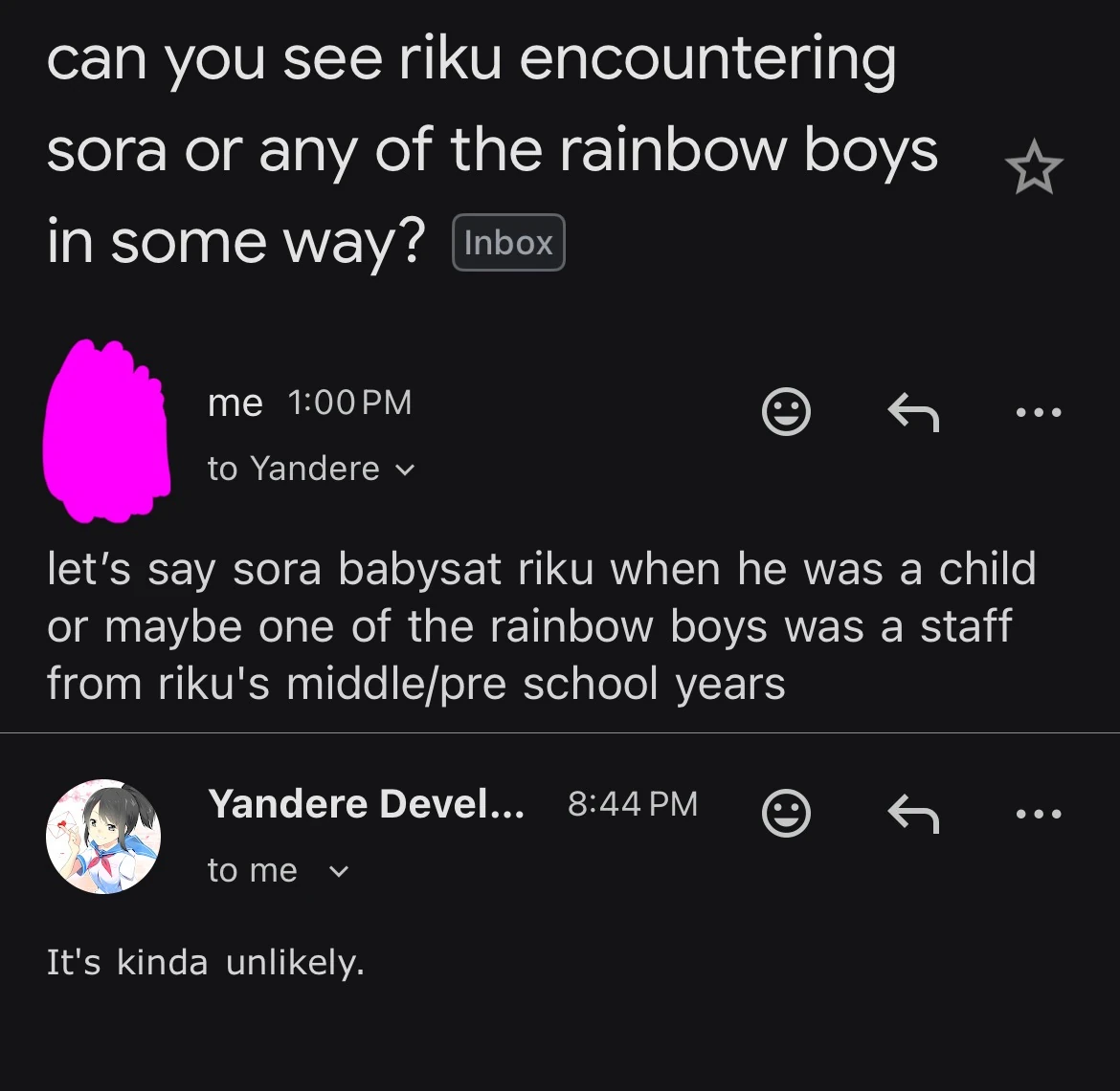 i asked if it was possible for riku to encounter sora or any of the rainbow boys in some way ...