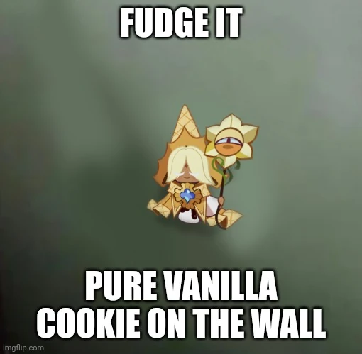 Fudge it, pure vanilla cookie on the wall meme | Fandom