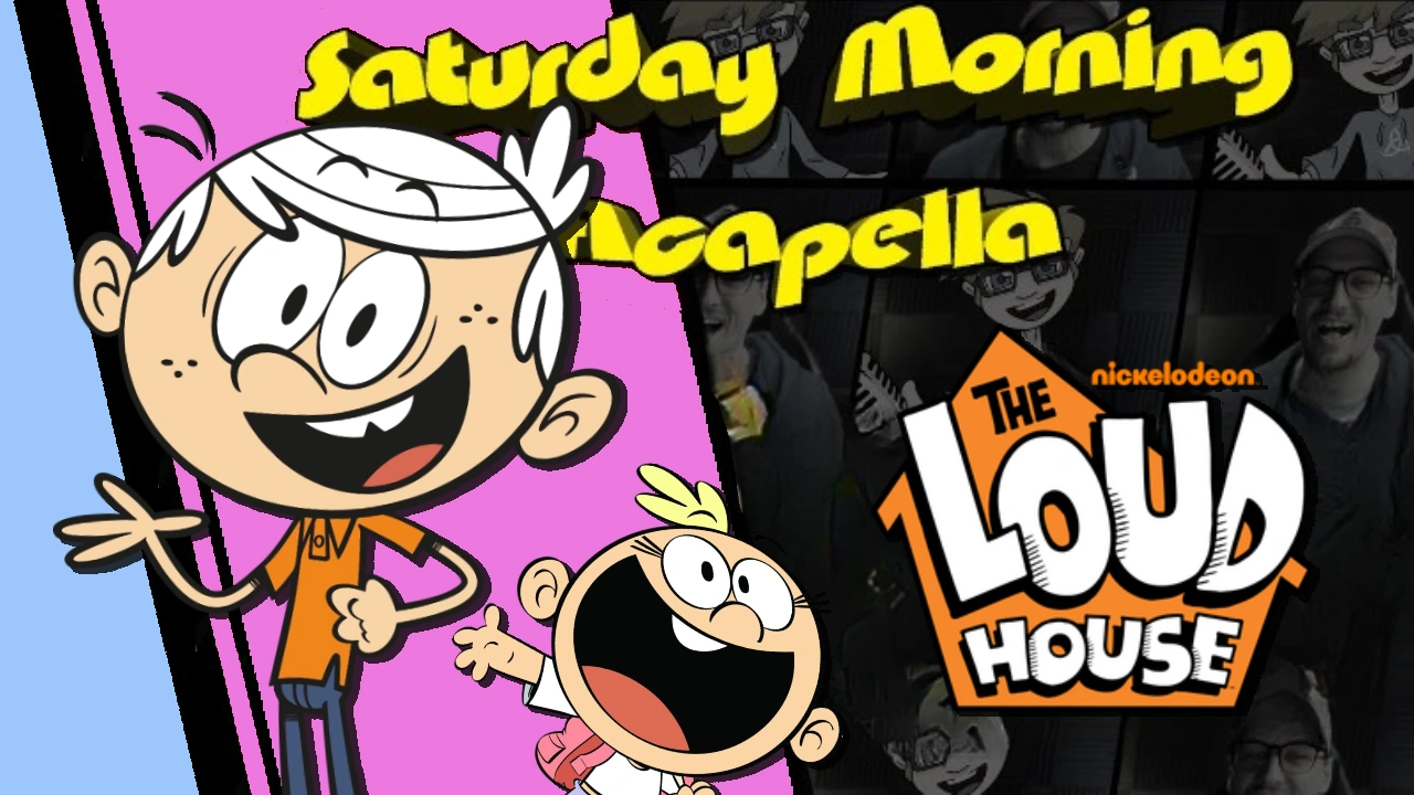 The Loud House Theme - Saturday Morning Acapella (REMAKE) Concept | Fandom