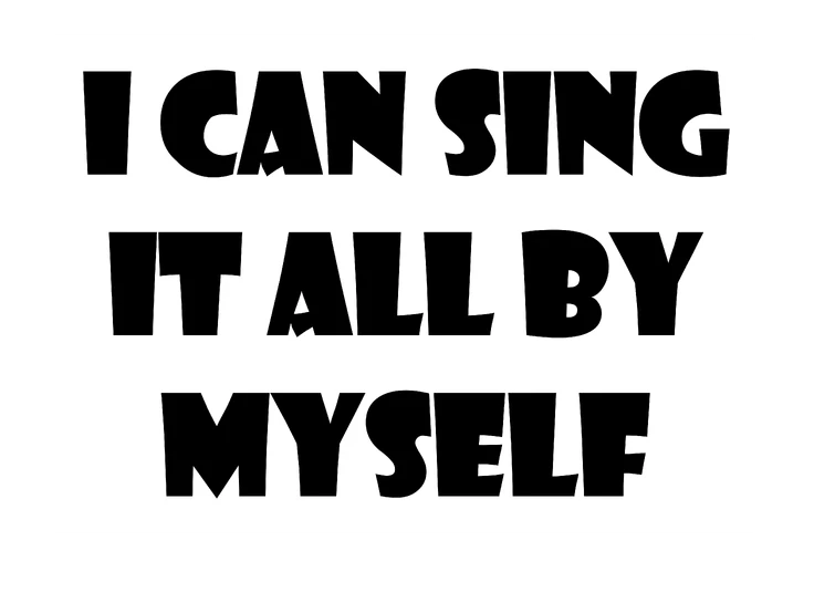 I Can Sing It All By MySelf | Fandom