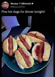 Five hot dogs for dinner tonight! | Fandom