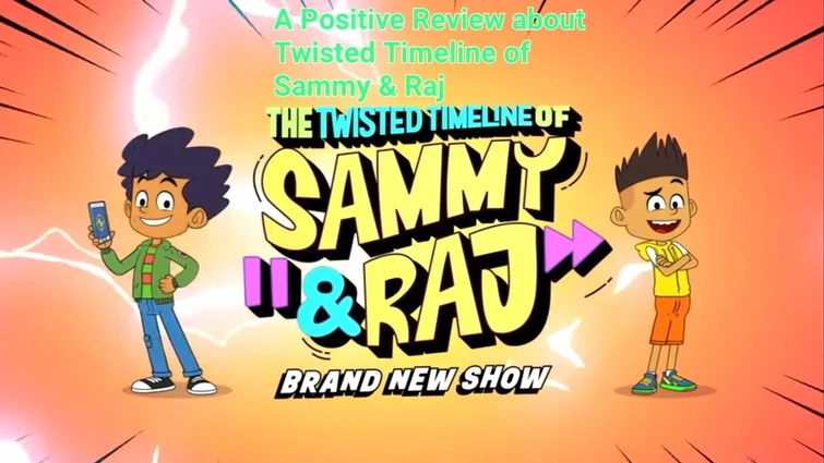 Positive Review Show about The Twisted Timeline of Sammy & Raj | Fandom
