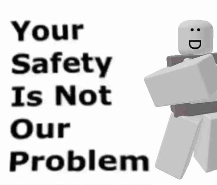 Your safety is NOT our problem. (Roblox studio shitpost) | Fandom