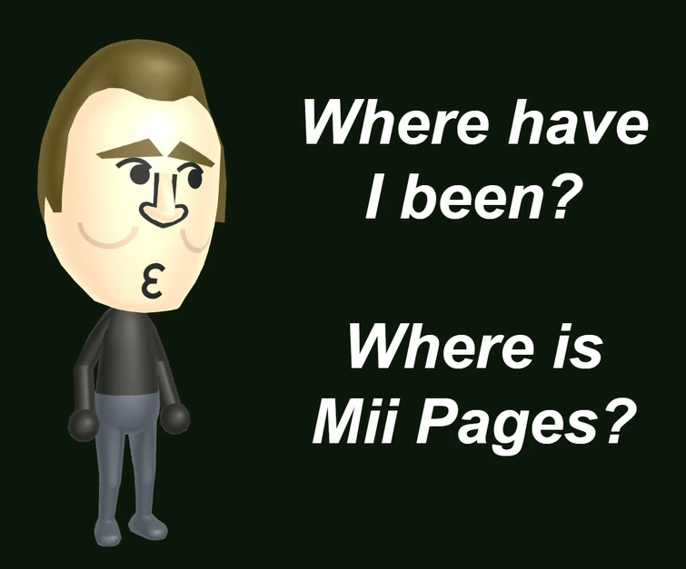 Where have I been? And where is Mii Pages? | Fandom