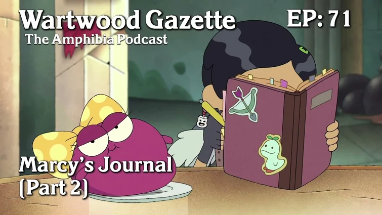 Wartwood Gazette, The Amphibia Podcast Episode 71: Marcy's Journal ...