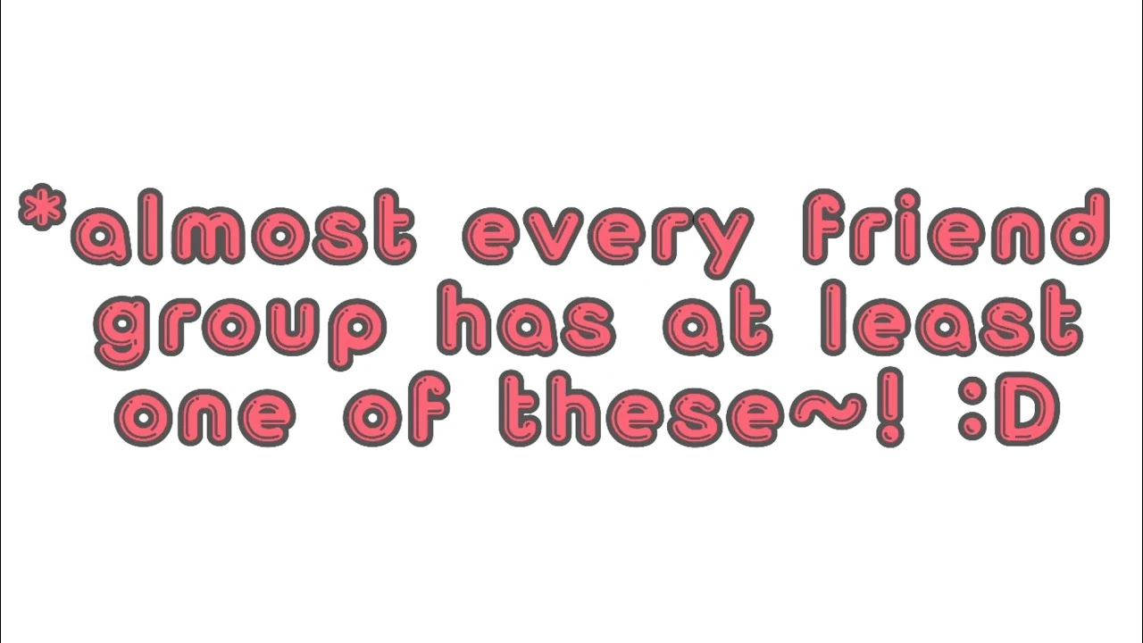Every friend group has at least one of these in it! (Probably-) | Fandom