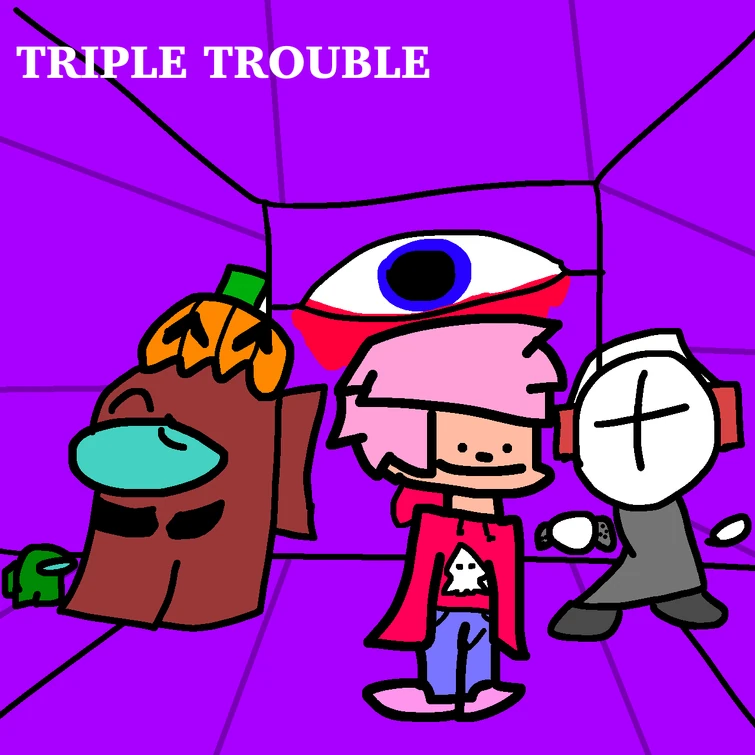 Triple Trouble! | Fandom