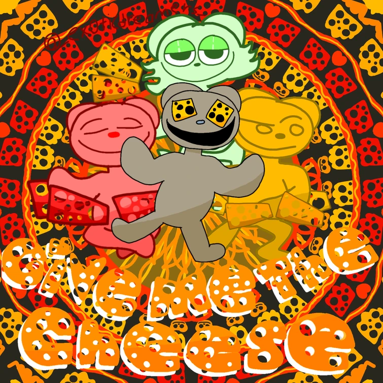 GIVE ME THE CHEESE. | Fandom