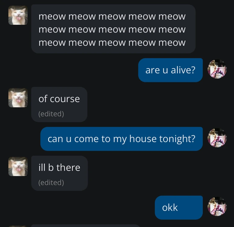 r u alive? huh? imma make em say, of course can u come to my house ...