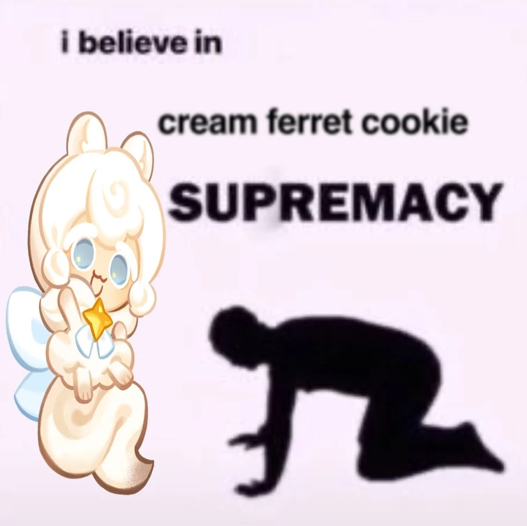 i believe in cream ferret cookie supremacy | Fandom
