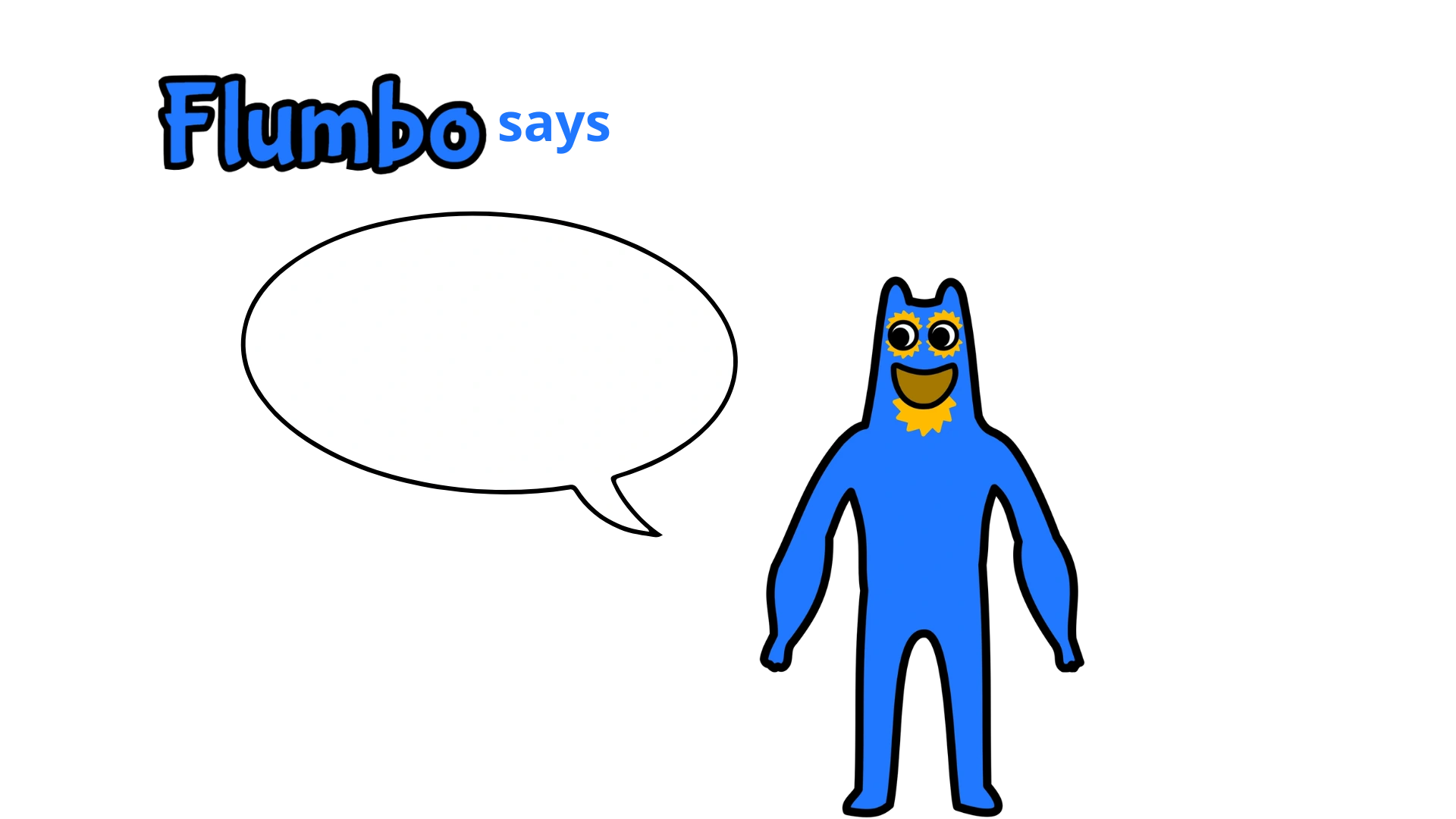 if you have the chance for make a flumbo says, what flumbo will say ...