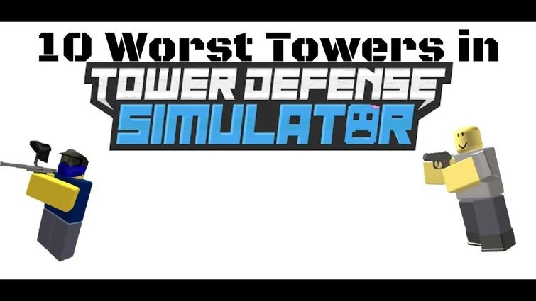 top 10 worst towers in TDS! | Fandom