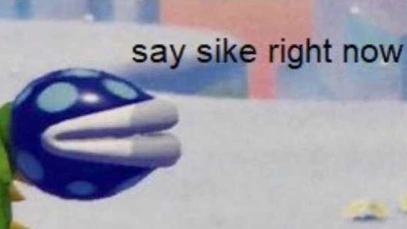 say sike right now | Fandom