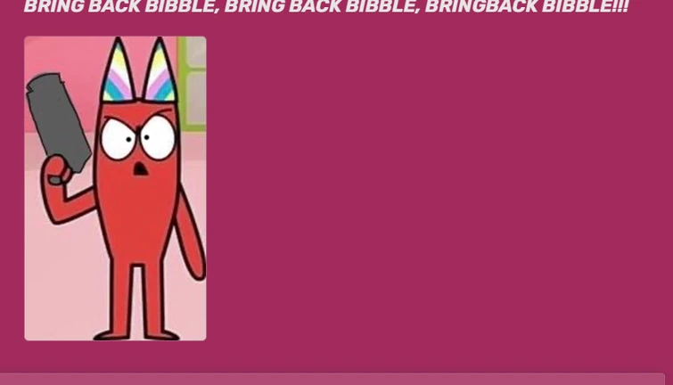 BRING BACK BIBBLES | Fandom
