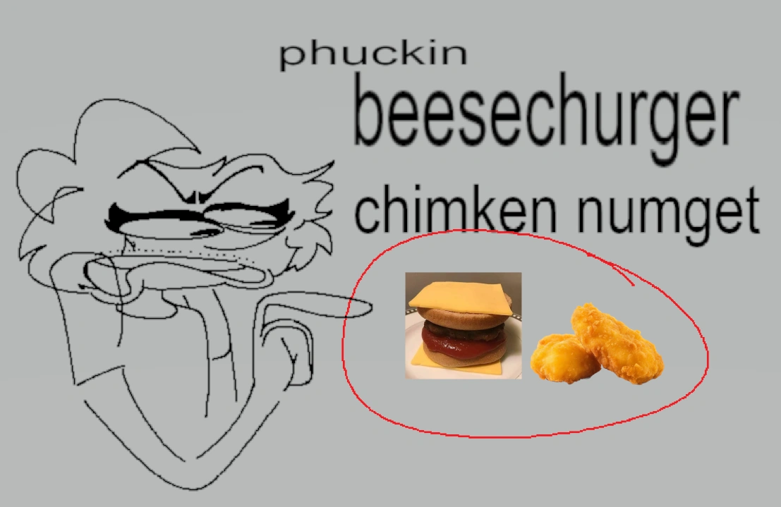 phuckin beesechurger chimken numget | Fandom
