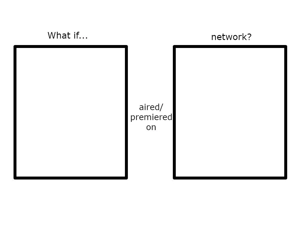 What if Aired/Premiered on Network Meme | Fandom