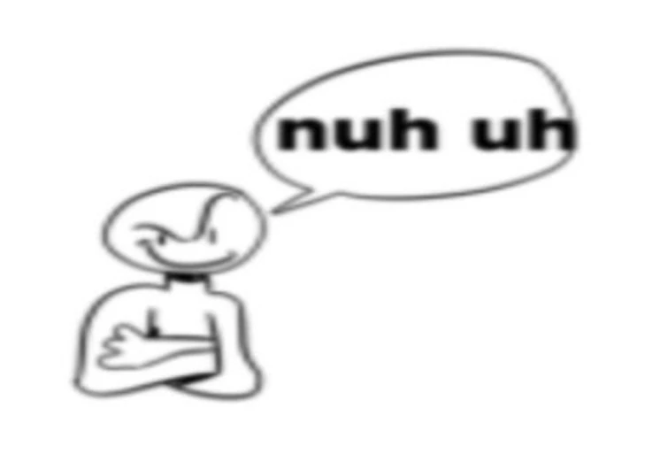 nuh uh | Fandom