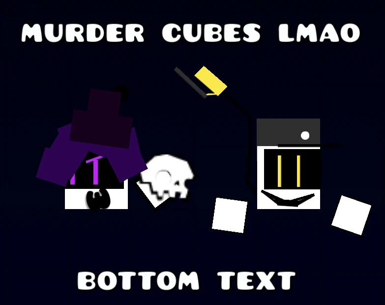 Murder cubes lol | Fandom