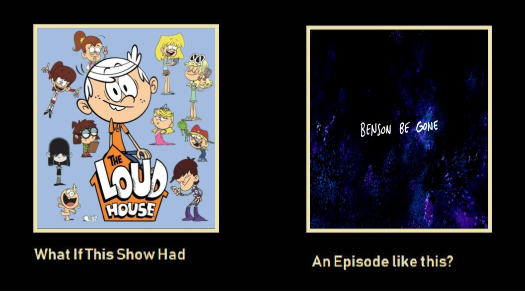 What if The Loud House Had An Episode like Benson Be Gone (from Regular ...