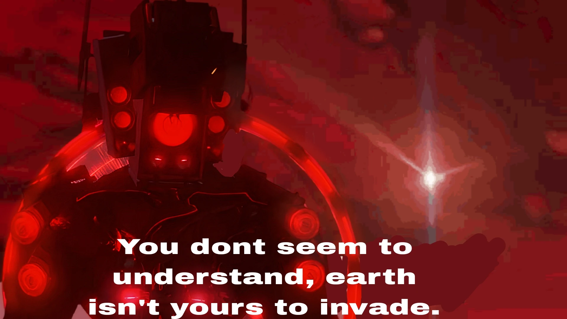 You dont seem to understand, earth isn't yours to invade. | Fandom