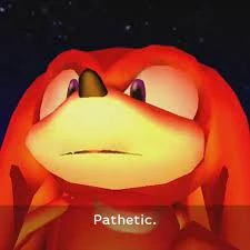 Why did knuckles say "pathetic" (wrong answers only) | Fandom