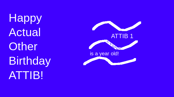 Happy Actual Birthday ATTIB 1!!! | Fandom