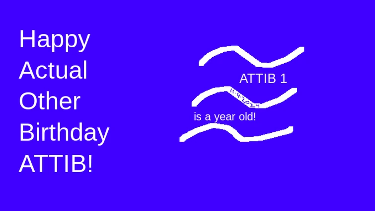 Happy Actual Birthday ATTIB 1!!! | Fandom