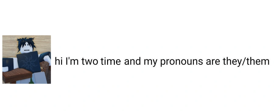 day one of hi I'm two time and my pronouns are they/them | Fandom