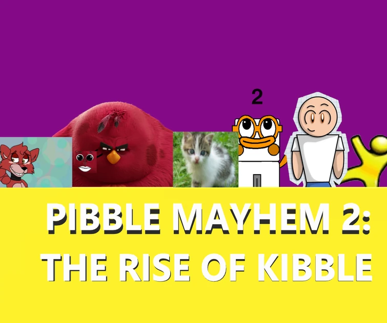 idea for slapbread: PIBBLE MAYHEM 2: THE RISE OF KIBBLE | Fandom