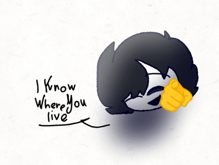 I know where you live :) | Fandom