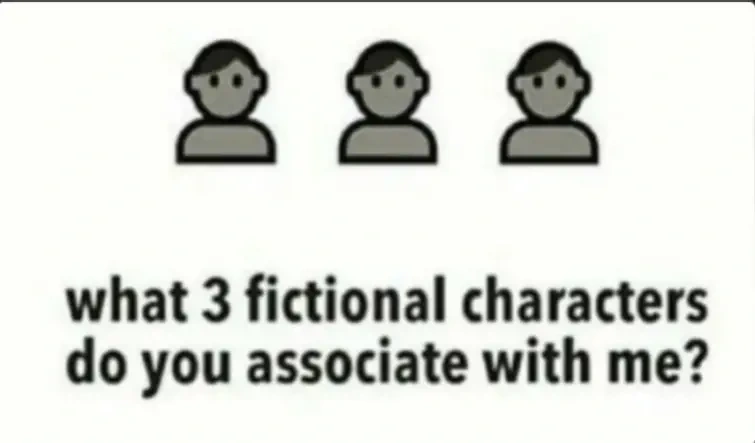 What three fictional characters do you associate me with? | Fandom