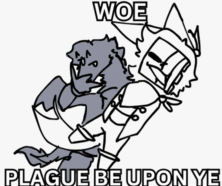 Woe plague be upon ye | Fandom