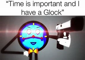 time is important and i have a glock! | Fandom