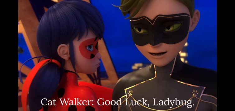 Isn't it will be more Dramatic if Cat Walker Saying "Good Bye, Ladybug ...