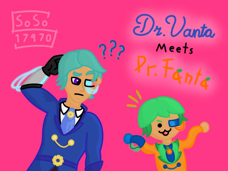 Dr. Vanta meets Dr. Fanta! (Also I’m back) | Fandom