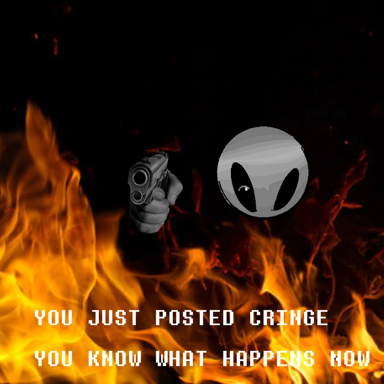 You just posted cringe. You know what happens now. | Fandom