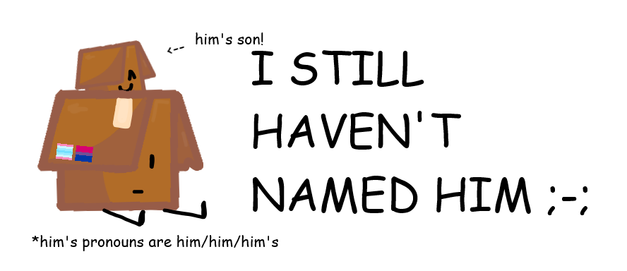 HIM NEEDS NAMES. HIM WANTS A NAME. HELP HIM | Fandom