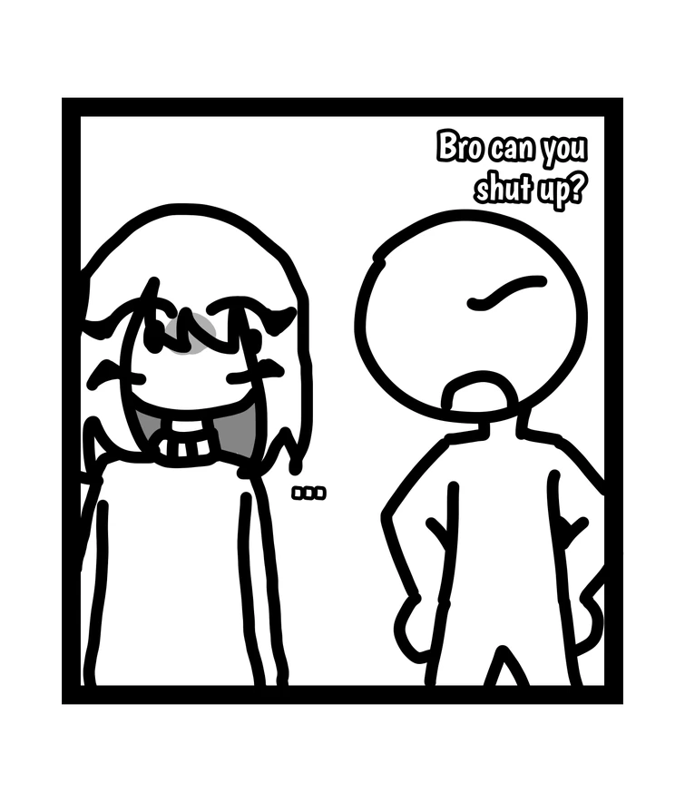 “Bro can you shut up?” | Fandom