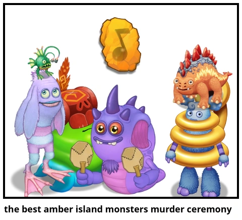 the best amber island monsters murder ceromony | Fandom