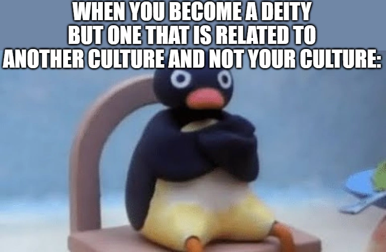 A different culture deity. Meme I made | Fandom